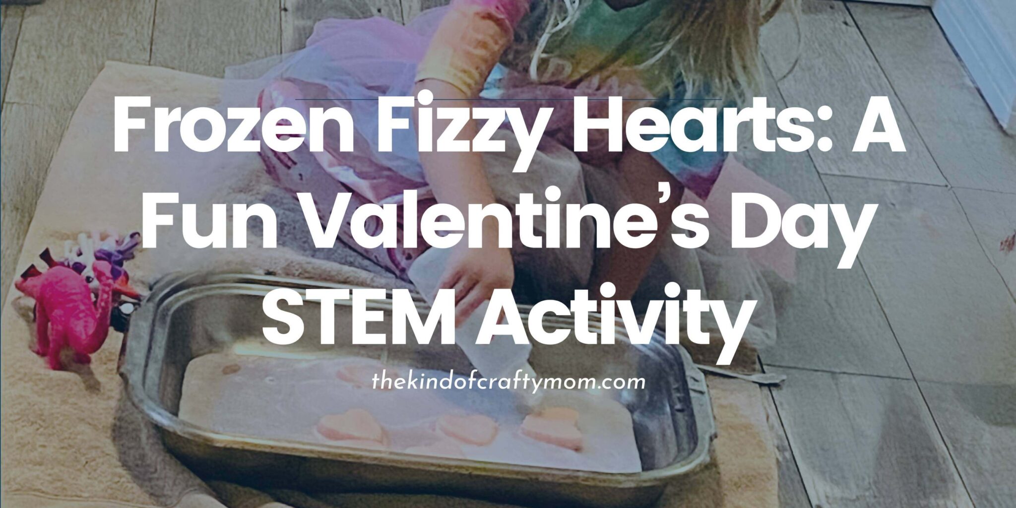 Frozen Fizzy Hearts: A Fun Valentine’s Day STEM Activity - The Crafty ...